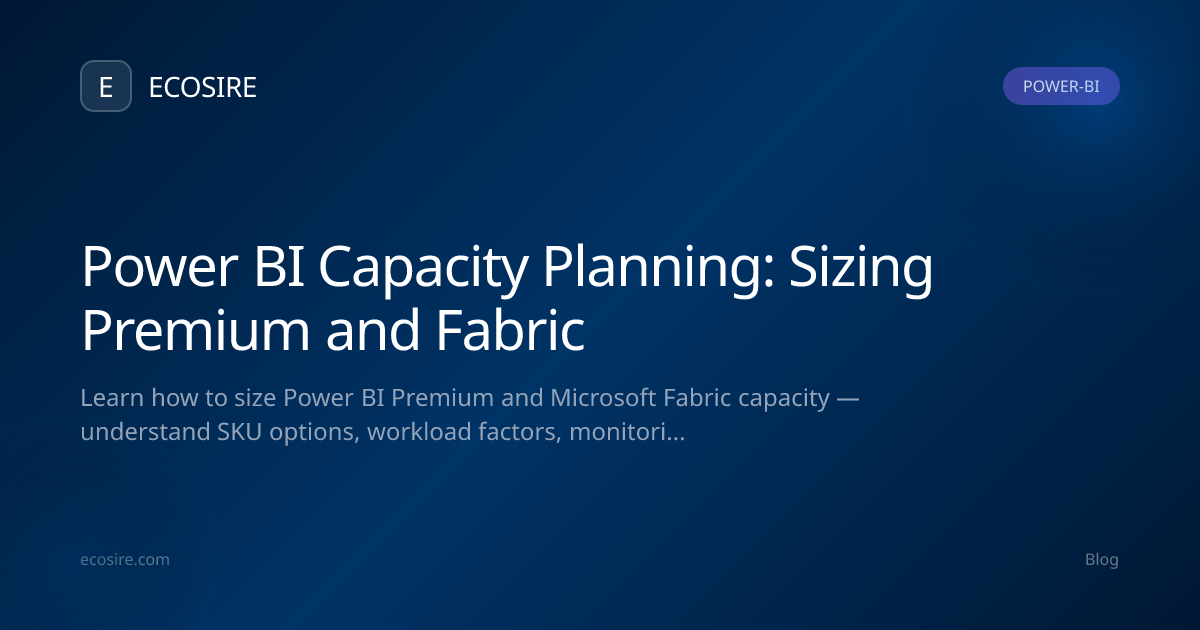 Power BI Capacity Planning: Sizing Premium and Fabric | ECOSIRE