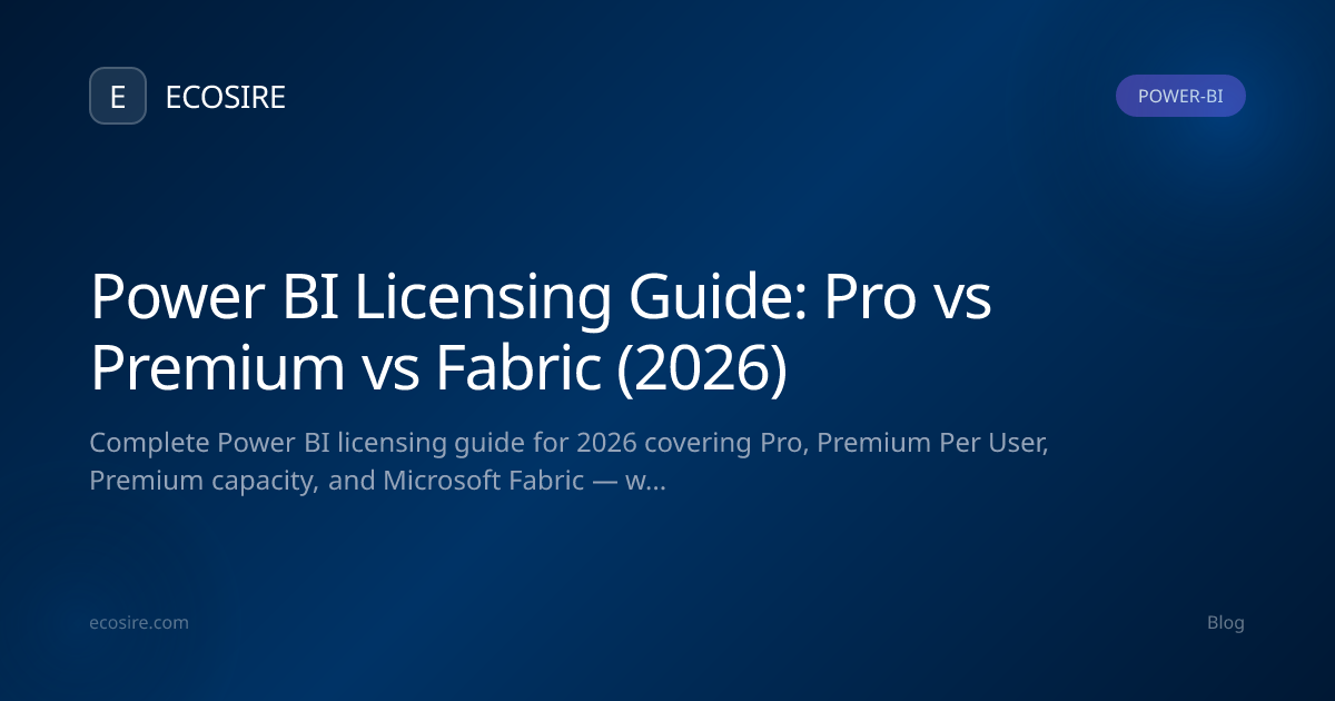 Power BI Licensing Guide: Pro vs Premium vs Fabric (2026) | ECOSIRE