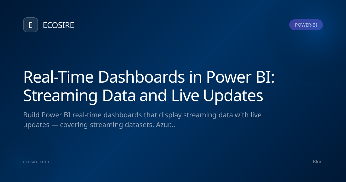 Real-Time Dashboards in Power BI: Streaming Data and Live Updates | ECOSIRE