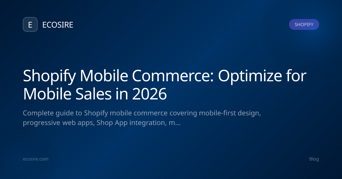 Shopify Mobile Commerce: Optimize for Mobile Sales in 2026 | ECOSIRE